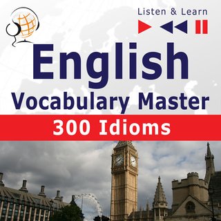 English Vocabulary Master - 300 Idioms. For Intermediate / Advanced Learners - Proficiency Level B2-